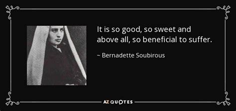 Bernadette Soubirous Quote It Is So Good So Sweet And Above All So