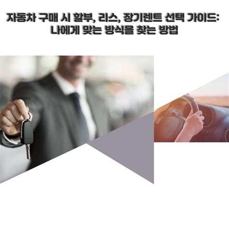 자동차 구매 시 할부 리스 장기렌트 선택 가이드 나에게 맞는 방식을 찾는 방법