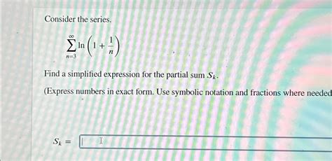 solved consider the series ∑n 3∞ln 1 1n find a simplified