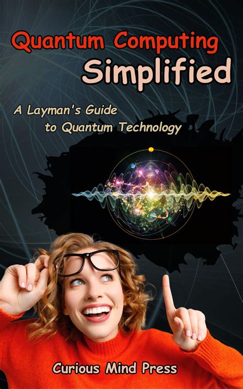 Quantum Computing Simplified A Laymans Guide To Quantum Technology By