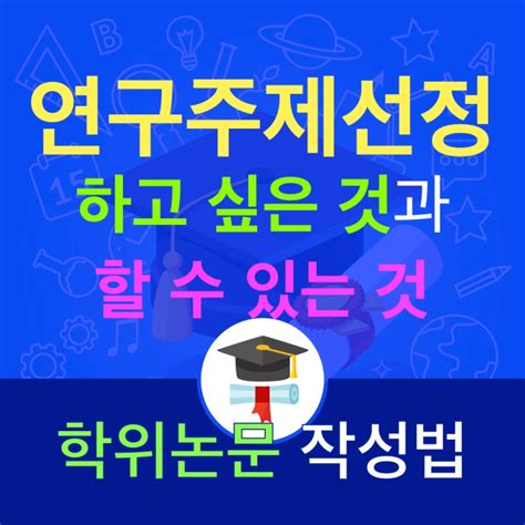 논문 쓰는 법 학위 논문 주제 선정 희망과 현실 사이 하고 싶은 것과 할 수 있는 것 구분하기 네이버 블로그