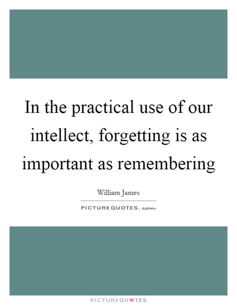 in the practical use of our intellect forgetting is as picture quotes