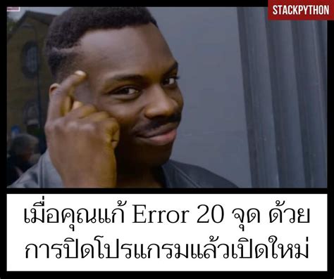 Stackpython นั่งแก้มาตั้งหลายชั่วโมง อยู่ๆก็ไม่ Error