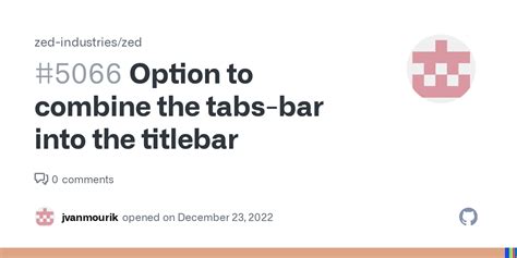Option To Combine The Tabs Bar Into The Titlebar · Issue 5066 · Zed