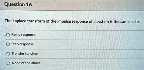 Solved Question 16 The Laplace Transform Of The Impulse Response Of A