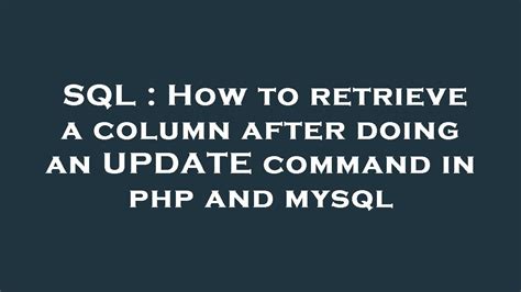 Sql How To Retrieve A Column After Doing An Update Command In Php And