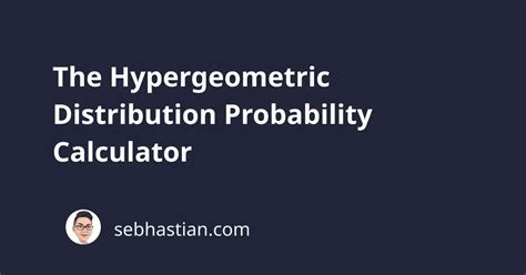 The Hypergeometric Distribution Probability Calculator Sebhastian