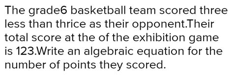 Solved The Grade6 Basketball Team Scored Three Less Than Thrice As Their Opponent Their Total