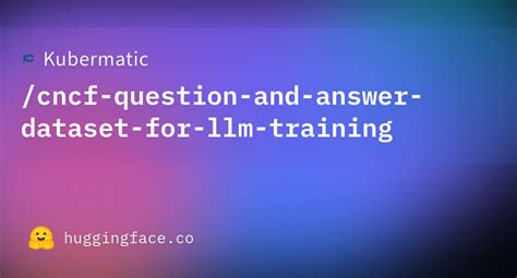 Kubermaticcncf Question And Answer Dataset For Llm Training · Datasets At Hugging Face