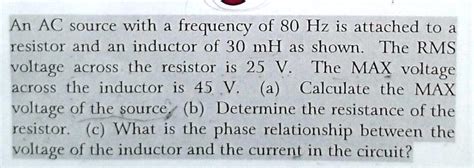 Solved An Ac Source With A Frequency Of 80 Hz Is Attached To A Resistor And An Inductor Of 30