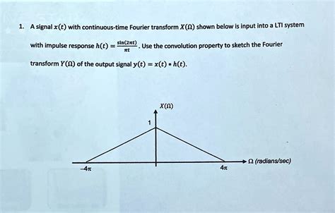 Get Answer A Signal Xt With Continuous Time Fourier Transform Xomega Shown Below Is Input Into