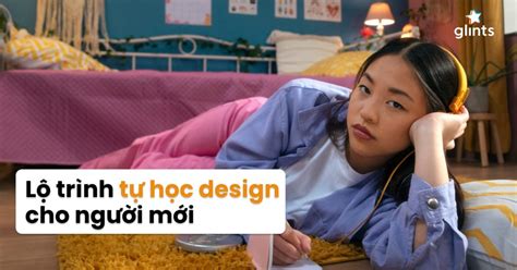 Lộ Trình Tự Học Design Cho Người Mới Bắt Đầu Glints Vietnam Blog