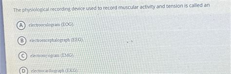 Solved The Physiological Recording Device Used To Record