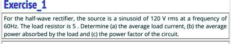 Solved For The Half Wave Rectifier The Source Is A Sinusoid Of 120 V Rms At A Frequency Of 60