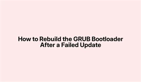 How To Rebuild The Grub Bootloader After A Failed Update