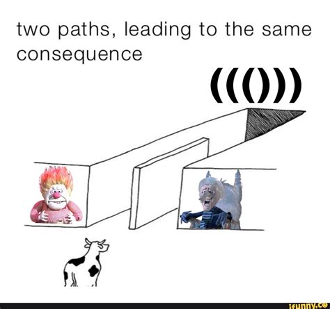 Two Paths Leading To The Same Consequence IFunny