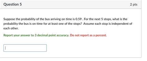 Solved Question 5 2 Pts Suppose The Probability Of The Bus Chegg Com