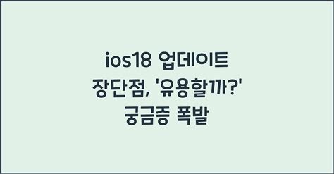 Ios18 업데이트 장단점 유용할까 궁금증 폭발
