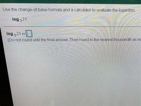 Solved Use The Change Of Base Formula And A Calculator To Chegg Com
