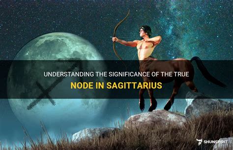 Understanding The Significance Of The True Node In Sagittarius Shunspirit
