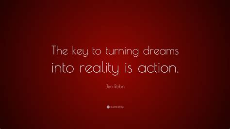 Jim Rohn Quote The Key To Turning Dreams Into Reality Is Action
