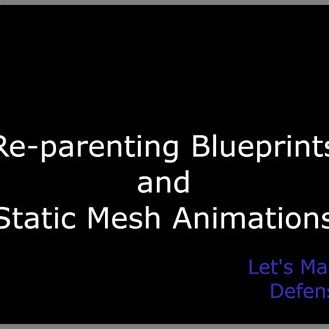 Re Parenting Blueprints And Static Mesh Animation Let S Make A Tower Defense Game