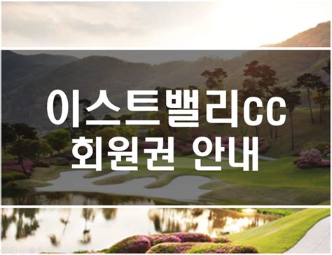수도권 명문 골프장 이스트밸리cc 회원권 시세와 혜택에 대해 알아볼게요 네이버 블로그