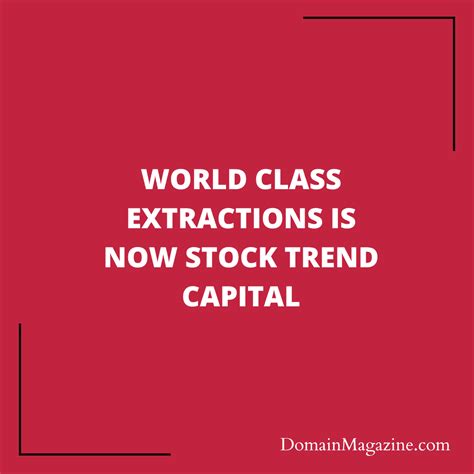 World Class Extractions Is Now Stock Trend Capital Domain Magazine