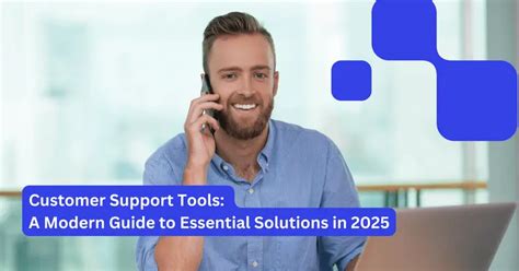 Customer Support Tools Guide To Essential Solutions In 2025