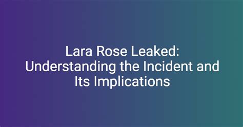 Lara Rose Leaked Understanding The Incident And Its Implications