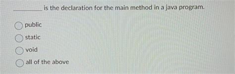 Solved What Is The Declaration For The Main Method In A Java Chegg Com