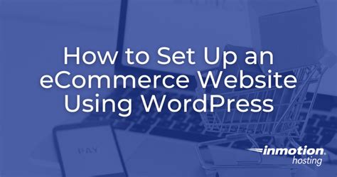 How To Set Up An Ecommerce Website Using Wordpress