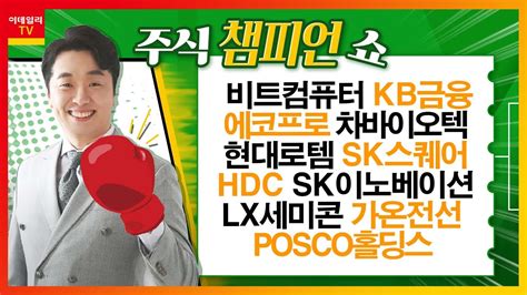 비트컴퓨터 Kb금융 에코프로 차바이오텍 Posco홀딩스 Sk스퀘어 Hdc Sk이노베이션 Lx세미콘 가온전선 현대로템주식 챔피언 쇼 20221019