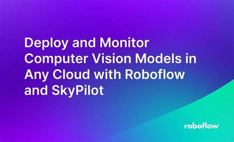 Deploy And Monitor Computer Vision Models In Any Cloud With Roboflow