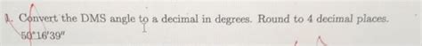 Solved Convert The DMS Angle To A Decimal In Degrees Chegg