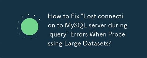 處理大型資料集時如何修復「查詢期間與 Mysql 伺服器的連線遺失」錯誤? Mysql教程 Php中文網 處理大型資料集時如何修復「查詢期間與 Mysql 伺服器的連線遺失」錯誤? Mysql教程 Php中文網
