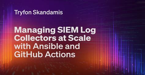 Managing Siem Log Collectors At Scale With Ansible And Github Actions
