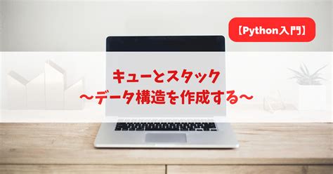 【python入門】キューとスタック｜データ構造を作成する
