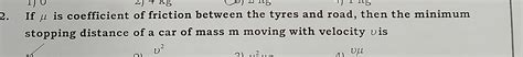 Solved 2 If μ Is Coefficient Of Friction Between The Tyres And Road Then The Minimum Stopping