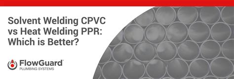 Solvent Welding Flowguard® Cpvc Vs Heat Welding Ppr Which Is Better
