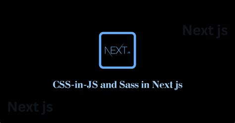 how to use css in js and sass in next js by tushar patel stackademic