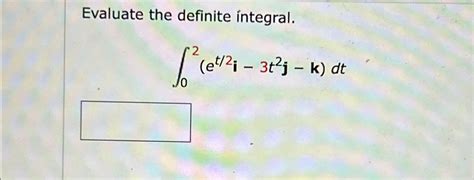 Solved Evaluate The Definite Integral Et I T J K Dt Chegg Com