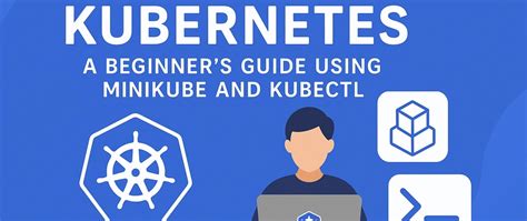 Getting Started With Kubernetes A Beginners Guide Using Minikube And