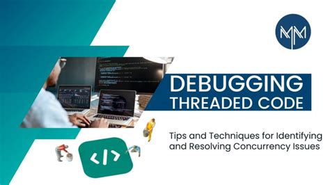 Debugging Threaded Code Tips And Techniques For Identifying And Resolving Concurrency Issues