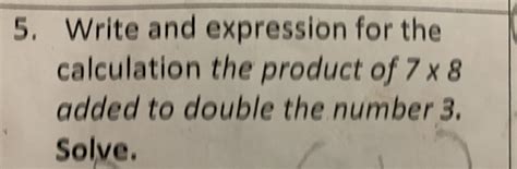 5 write and expression for the calculation the product of 7 8 added