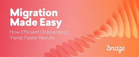 Migration Made Easy How Efficient Onboarding Yields Faster… Braze