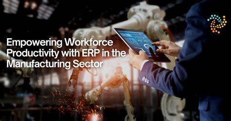 Empowering Workforce Productivity With Erp In The Manufacturing Sector Softengine Inc
