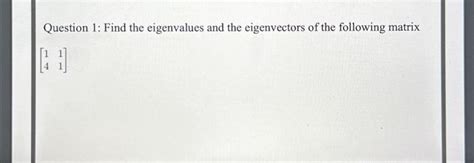 Solved Question 1 Find The Eigenvalues And The Eigenvectors