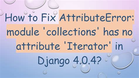 How To Fix Attributeerror Module Collections Has No Attribute Iterator In Django 404
