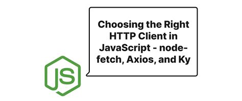 Choosing The Right Client In Javascript Node Fetch Axios And Ky Leapcell